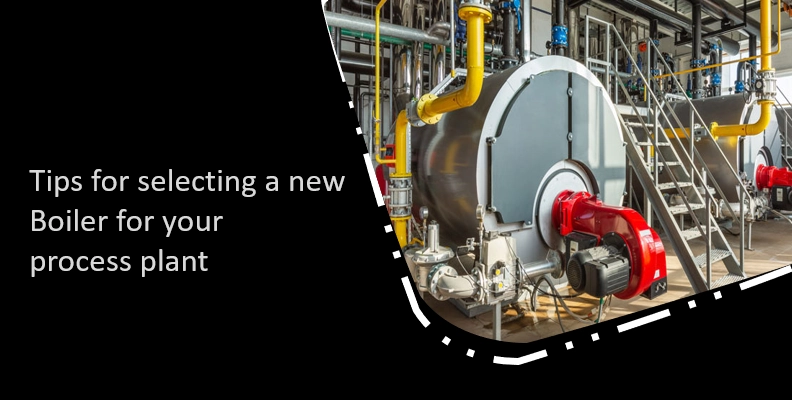 Tips for selecting the right boiler for your process plant